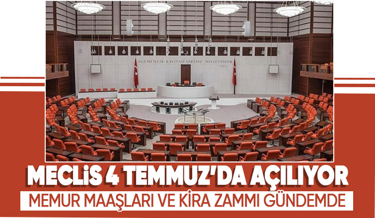 Meclis 4 Temmuz'da açılıyor! Gündem memur maaşı ve kira zammı ... Meclis 4 Temmuz'da açılıyor! Gündem memur maaşı ve kira zammı ...